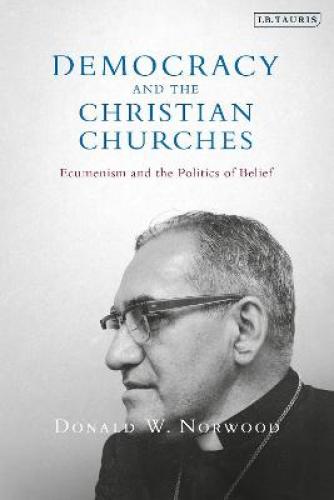 Democracy and the Christian Churches: Ecumenism and the Politics of ...
